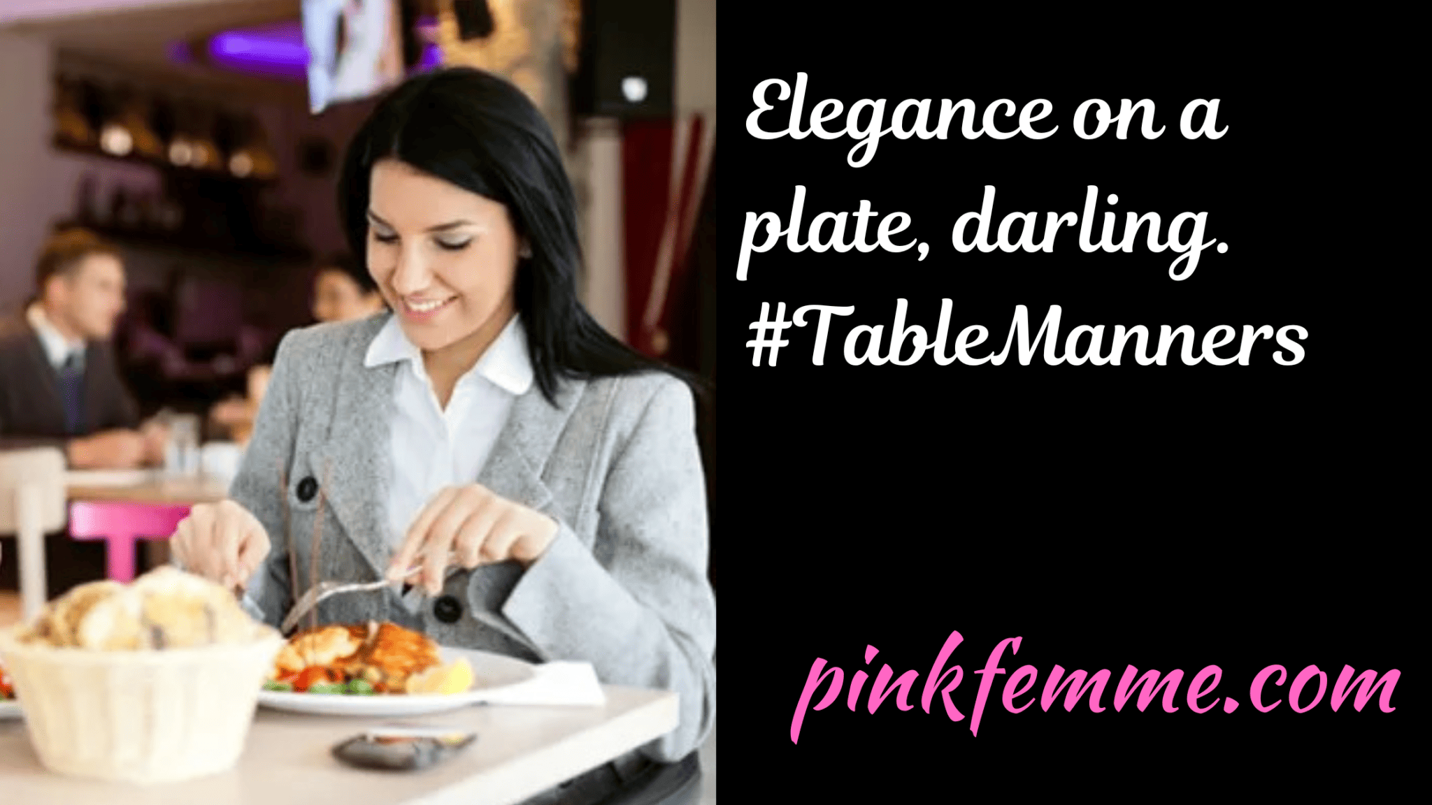 Step 32: Dining Like a Lady: Feminine Table Manners | PinkFemme