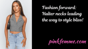 Halter Neck Heaven: Your Ultimate Guide to Flirty Fashion! | PinkFemme